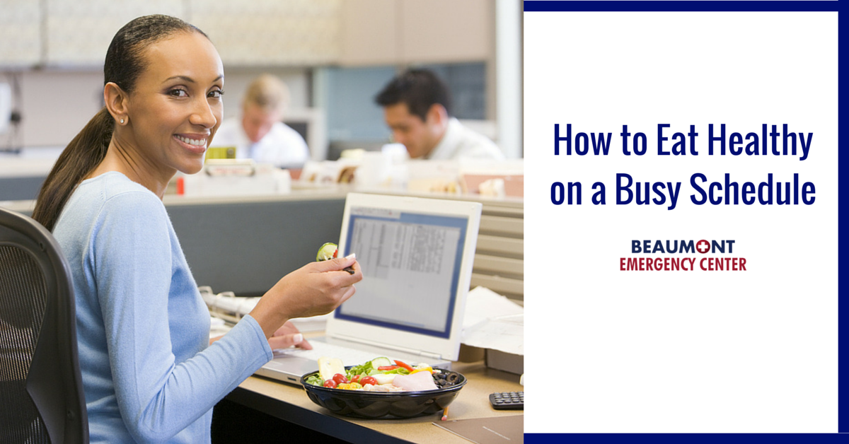 How to Eat Healthy on a Busy Schedule - Beaumont Emergency Hospital