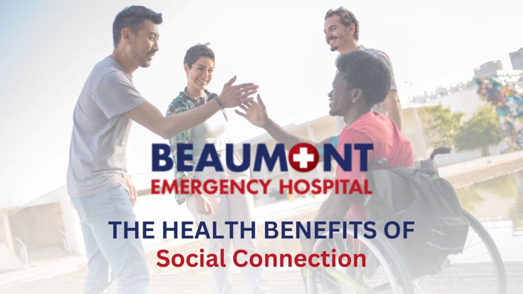 Health Benefits of Social Connection - Beaumont Emergency Hospital